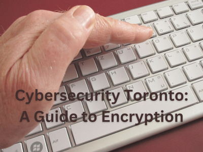 Cybersecurity Toronto: A Guide to Encryption - EB Solution